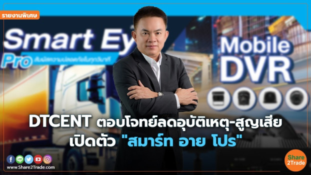 รายงานพิเศษ : DTCENT ตอบโจทย์ลดอุบัติเหตุ-สูญเสีย เปิดตัว "สมาร์ท อาย โปร" | Share2Trade